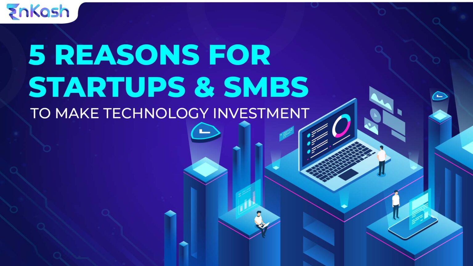 5 Reasons for Startups to Make Technology Investment | EnKash