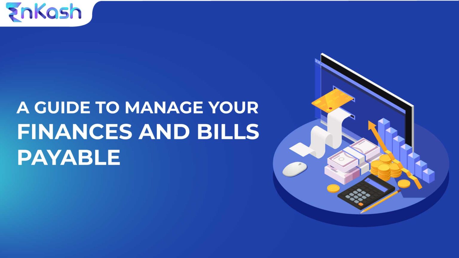 A Guide to Manage Your Finances and Bills Payable | EnKash